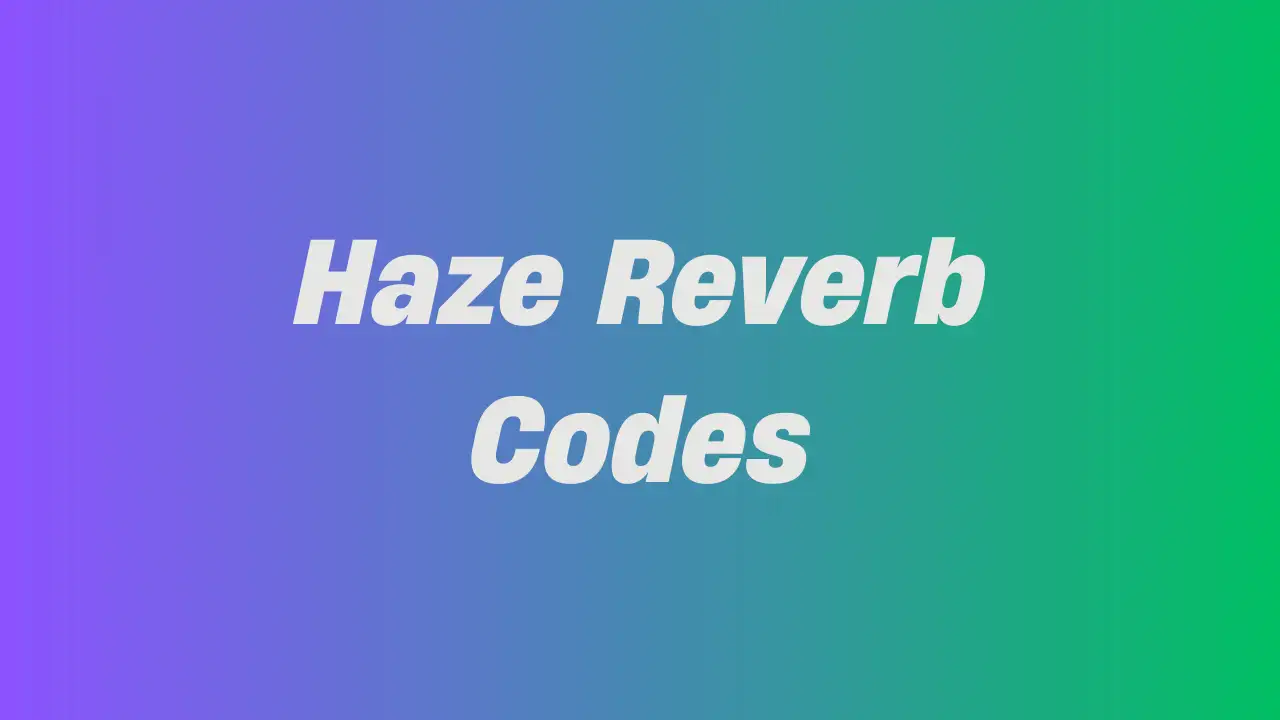 Haze Reverb Latest Redeem Codes (October 2025) - Game Guides Hub